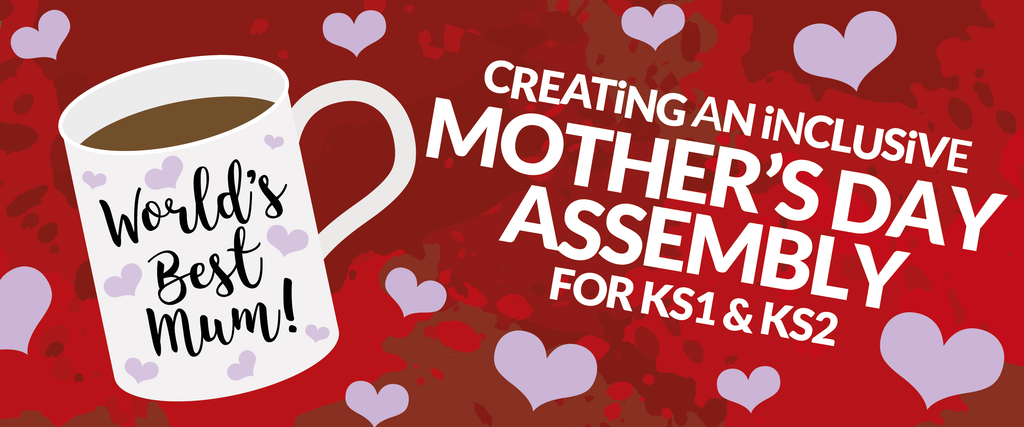 Creating an Inclusive Mother’s Day Assembly for KS1 & KS2